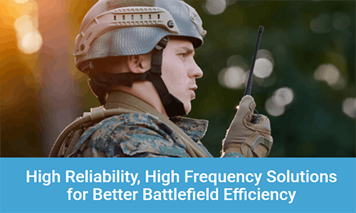 High Reliability, High Frequency Solutions for Better Battlefield ...