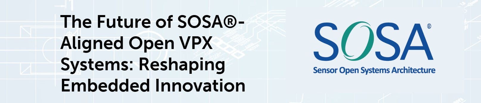 The Future of SOSA®-Aligned Open VPX Systems: Reshaping Embedded Innovation | Military Aerospace